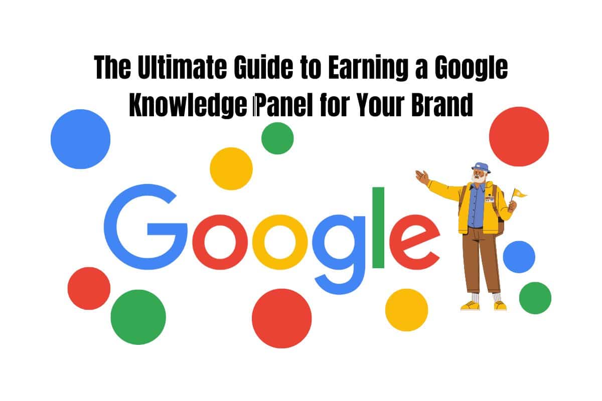 The Ultimate Guide to Earning a Google Knowledge Panel for Your Brand